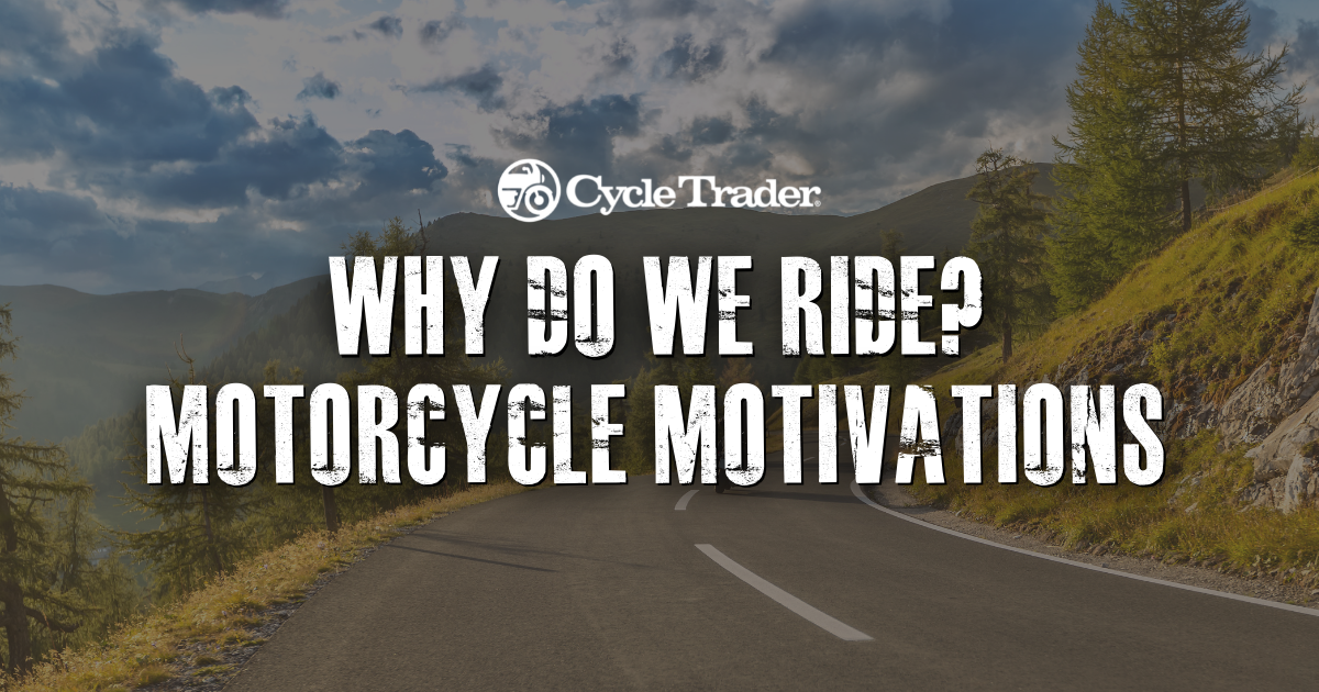 Why Do We Ride? The Most Popular Motorcycle Motivations - Cycle Trader Blog